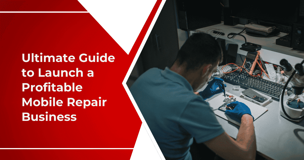 Ultimate Guide to Launch a Profitable Mobile Repair Business